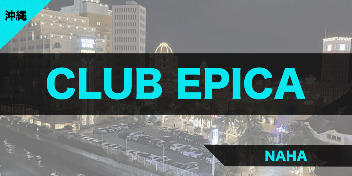 【沖縄ナイトクラブ】CLUB EPICA(エピカ)の店舗情報 - Night Club Search（ナイトクラブサーチ）